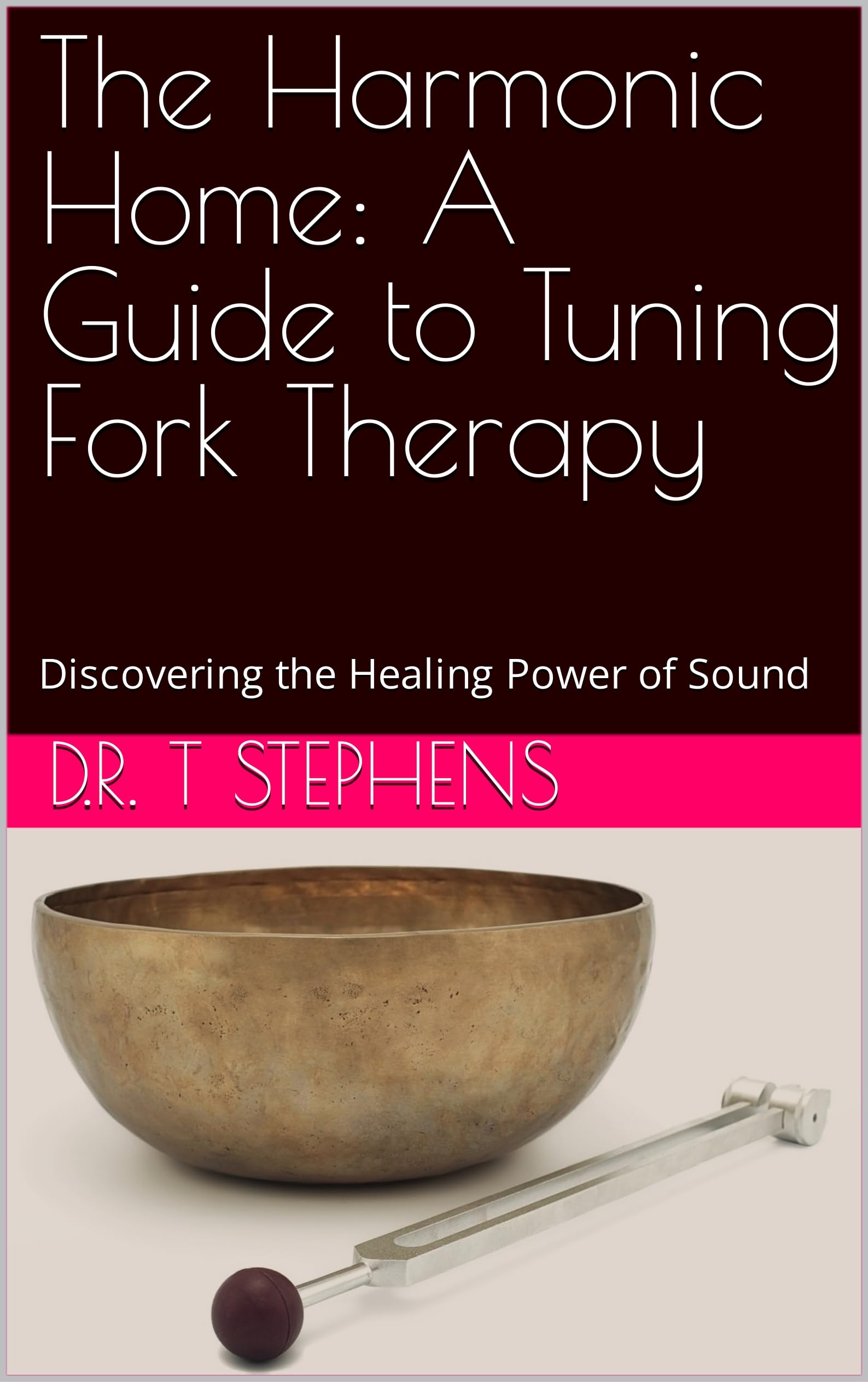 The Harmonic Home: A Guide to Tuning Fork Therapy: Discovering the Healing Power of Sound by D.R ...