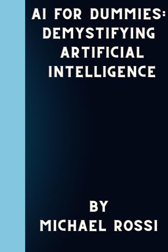 AI for Dummies: Demystifying Artificial Intelligence by Michael Rossi ...