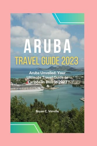 ARUBA TRAVEL GUIDE 2023: Aruba Unveiled: Your Ultimate Travel Guide to Caribbean Bliss in 2023 ...