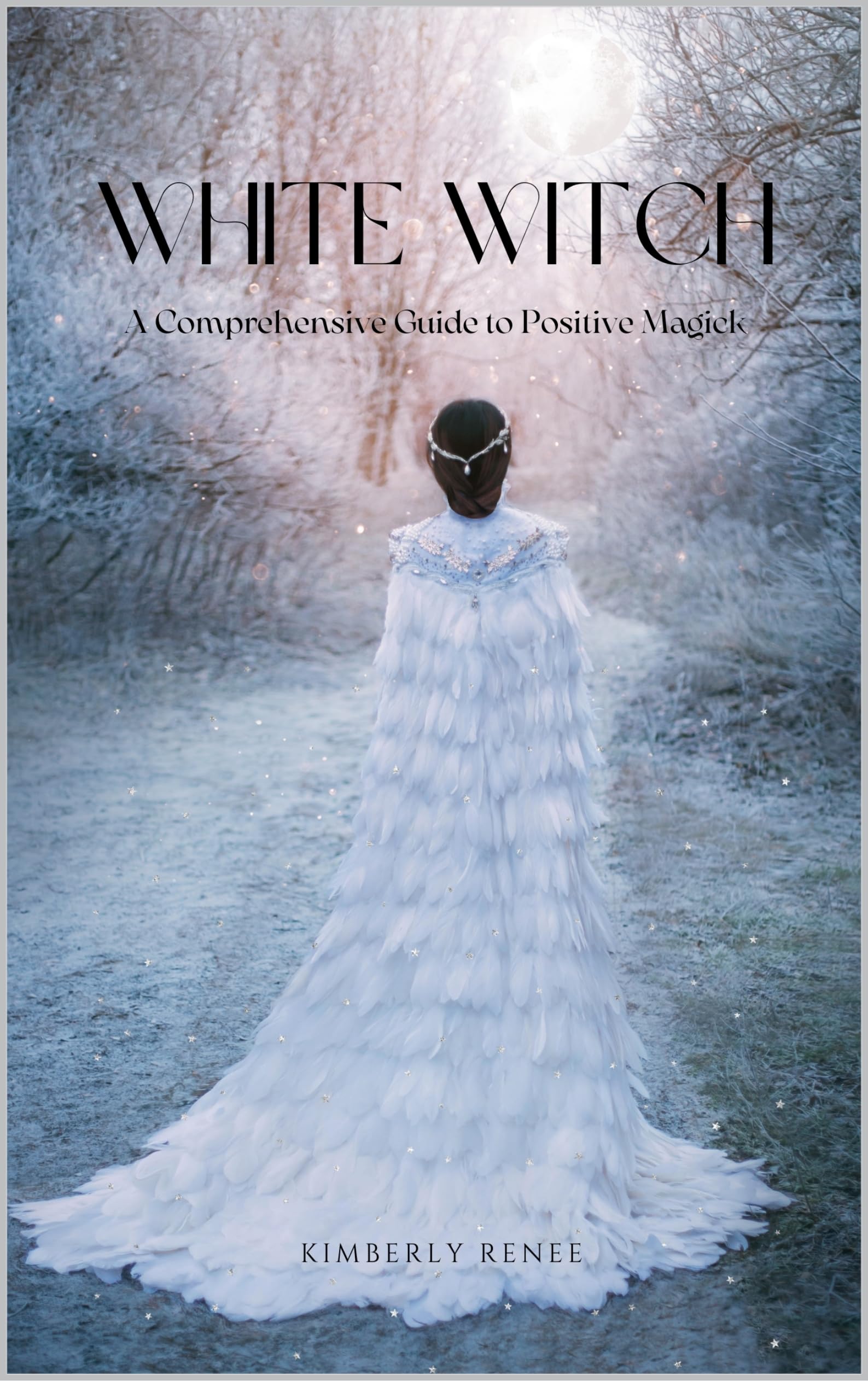 White Witch: A Comprehensive Guide to Positive Magick by Kimberly Renee ...