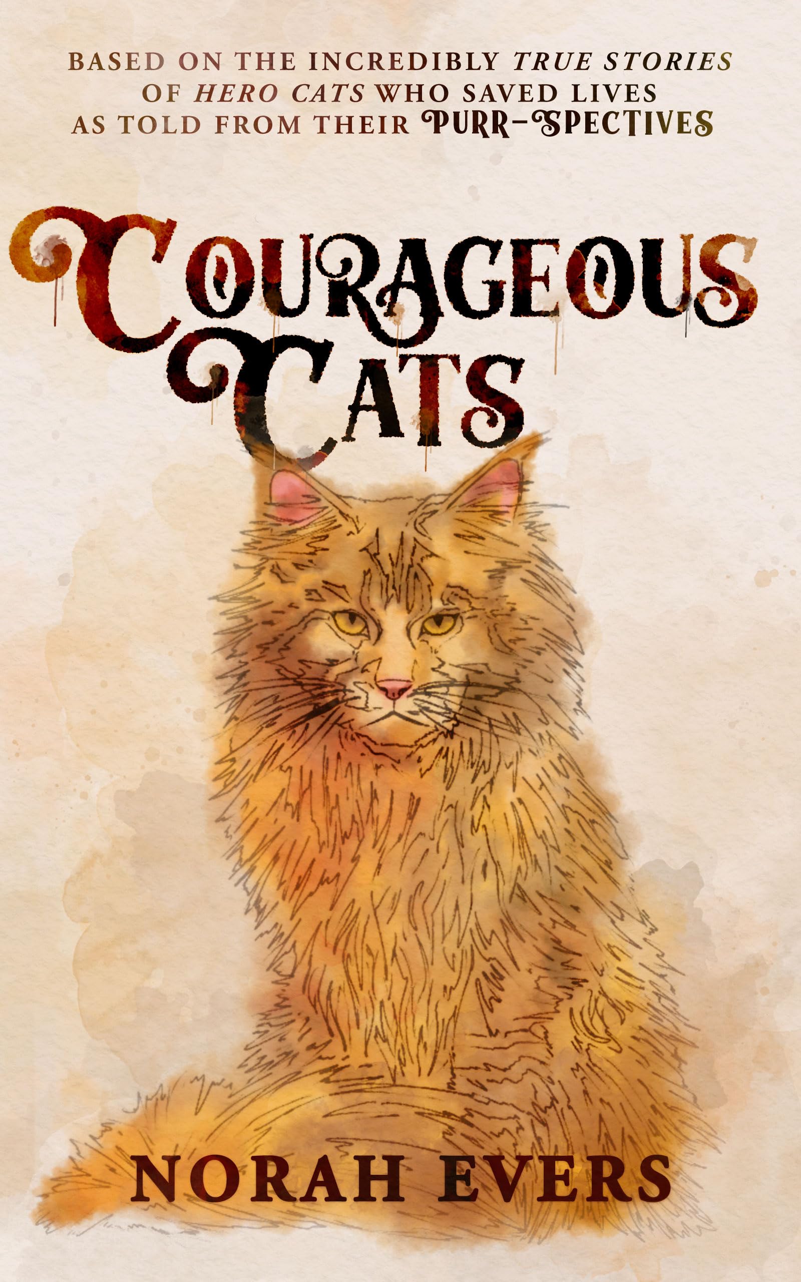 Courageous Cats: Based on the Incredibly True Stories of Hero Cats Who ...