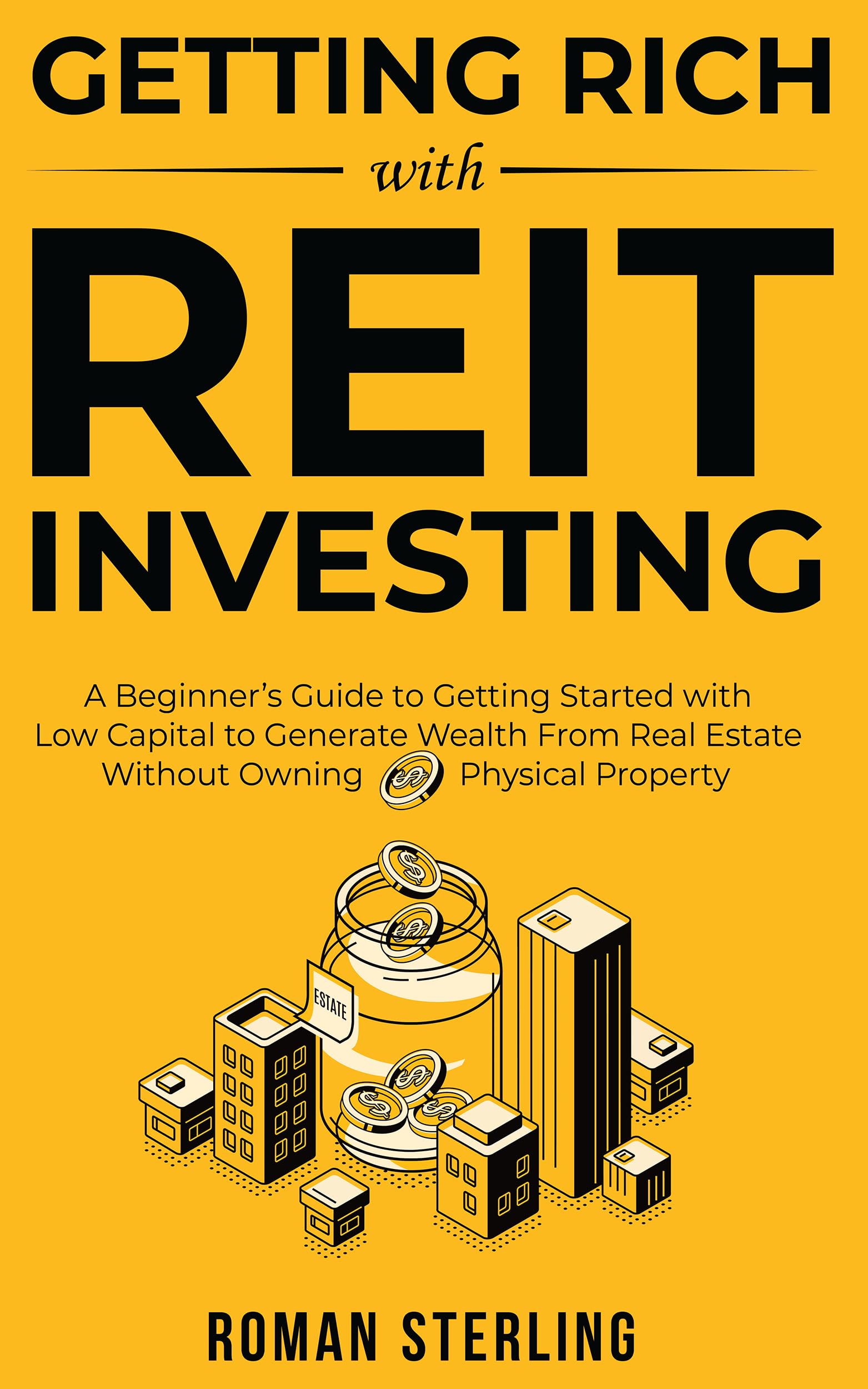 Getting Rich with REIT Investing: A Beginner’s Guide to Getting Started with Low Capital to ...