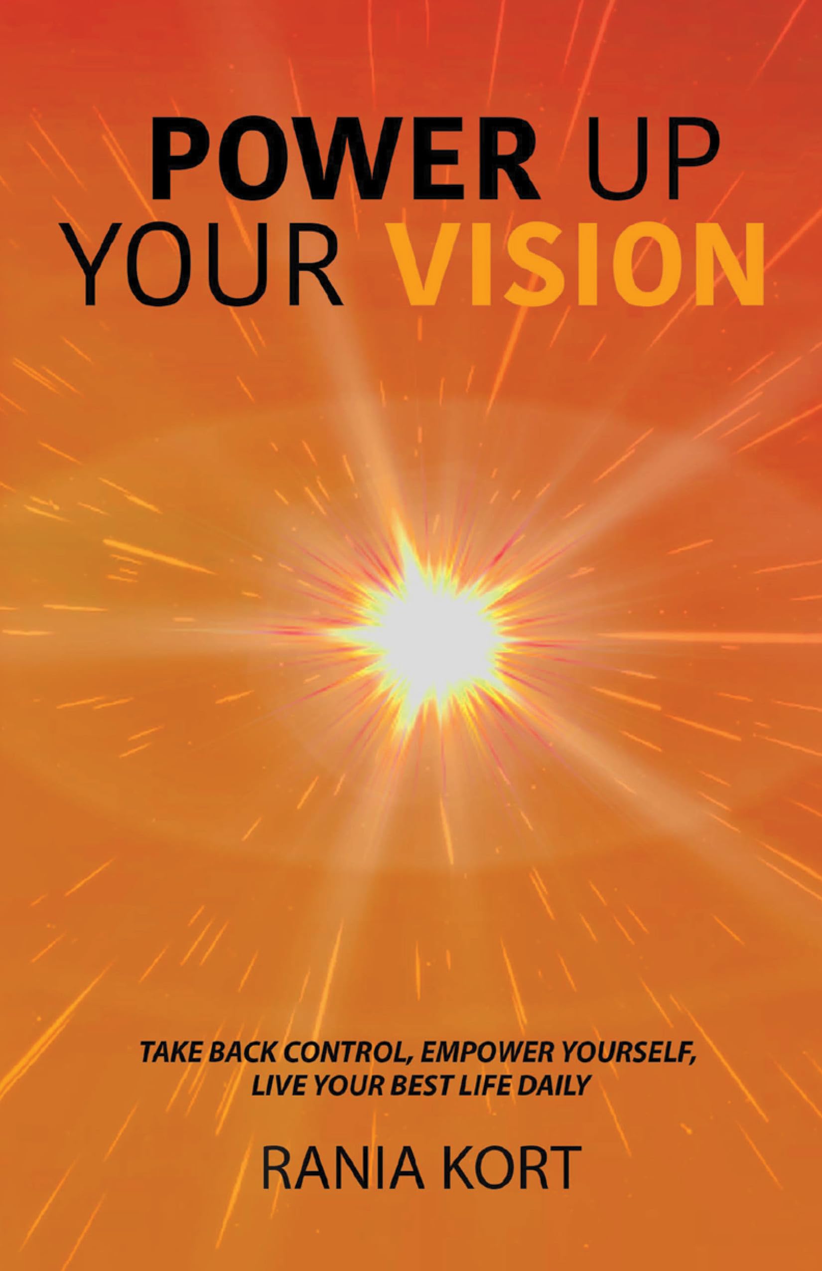 POWER UP YOUR VISION: Take Back Control, Empower Yourself, Live Your Best Life Daily! by RANIA ...