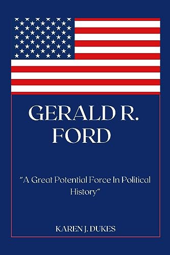 Gerald R. Ford : “A Great Potential Force In Political History” by ...
