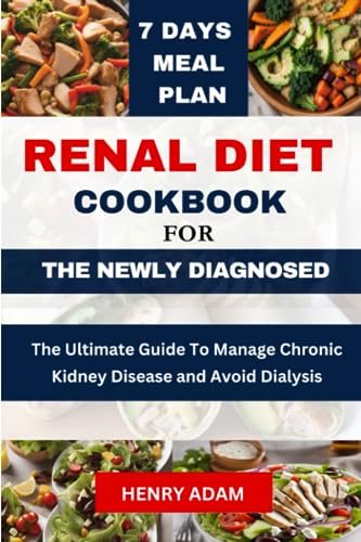 Renal Diet Cookbook for the Newly Diagnosed: The Ultimate Guide to Manage Kidney Disease and ...