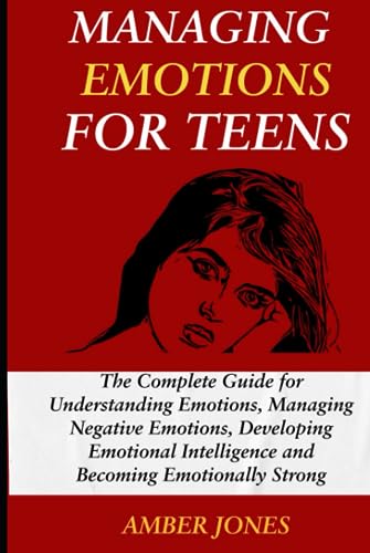 Managing Emotions for Teens: The Complete Guide for Understanding ...
