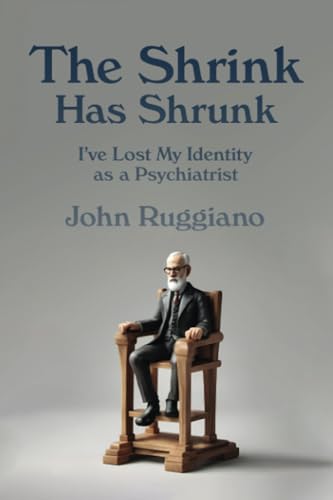 The Shrink Has Shrunk: I’ve Lost My Identity as a Psychiatrist by John ...