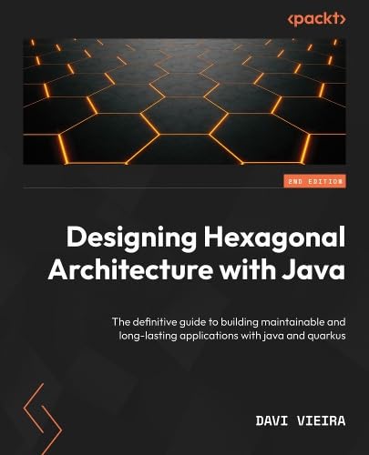 Designing Hexagonal Architecture With Java Build Maintainable And Long Lasting Applications