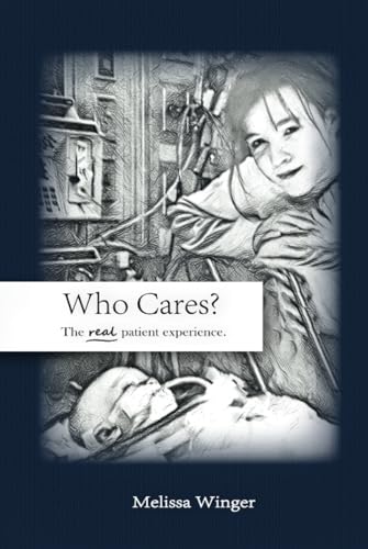 Who Cares?: The Real Patient Experience. by Melissa Winger | Goodreads