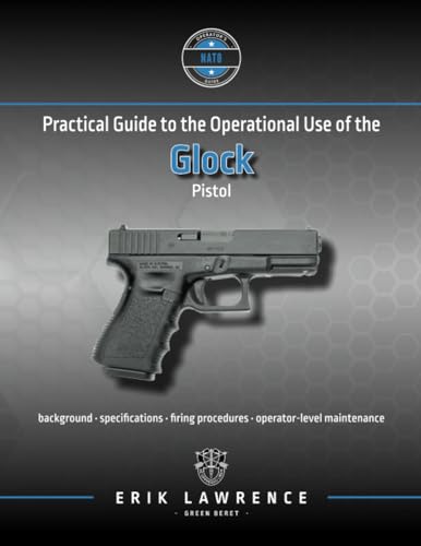 Practical Guide to the Operational Use of the Glock Pistol by Erik ...