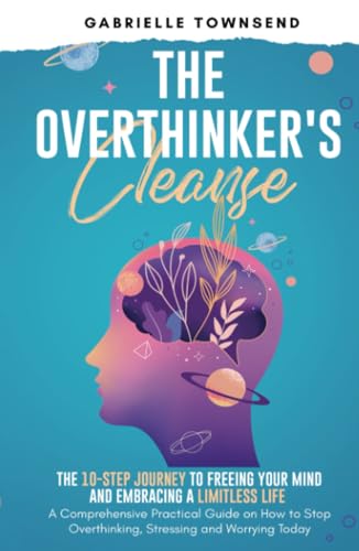 The Overthinker's Cleanse: The 10-Step Journey to Freeing Your Mind and ...