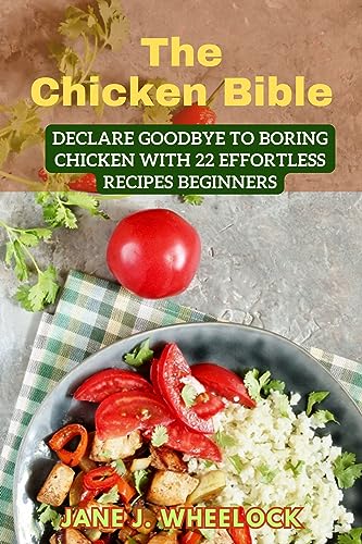 The Chicken Bible: Declare Goodbye to Boring Chicken with 22 Effortless ...
