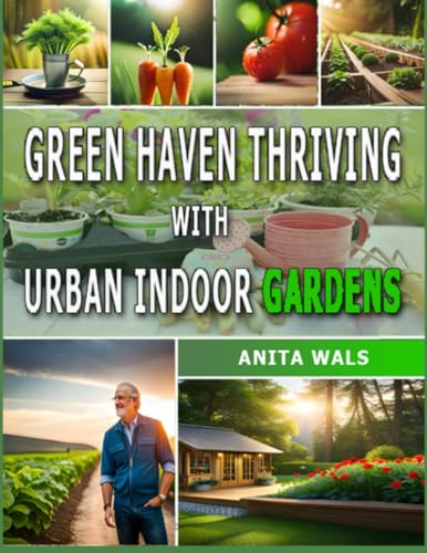 Green Haven Thriving with Urban Indoor Gardens: Cultivate Your Urban Oasis: Nurturing Green ...