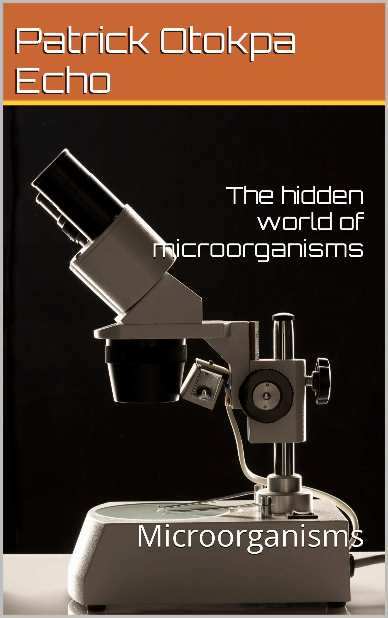 The hidden world of microorganisms : Microorganisms by Patrick Otokpa ...