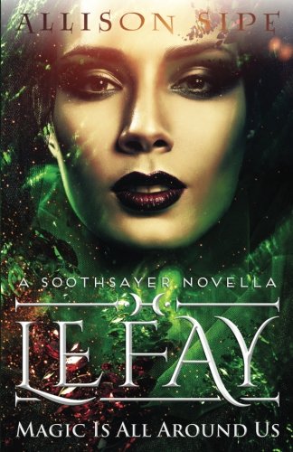 Le Fay: A Soothsayer Novella: Magic Is All Aorund Us by Allison Sipe ...