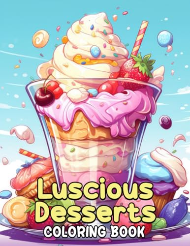 Luscious Desserts Coloring Book: Embark on a Delectable Journey with 30 ...