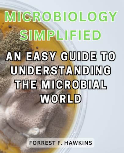 Microbiology Simplified: An Easy Guide to Understanding the Microbial ...