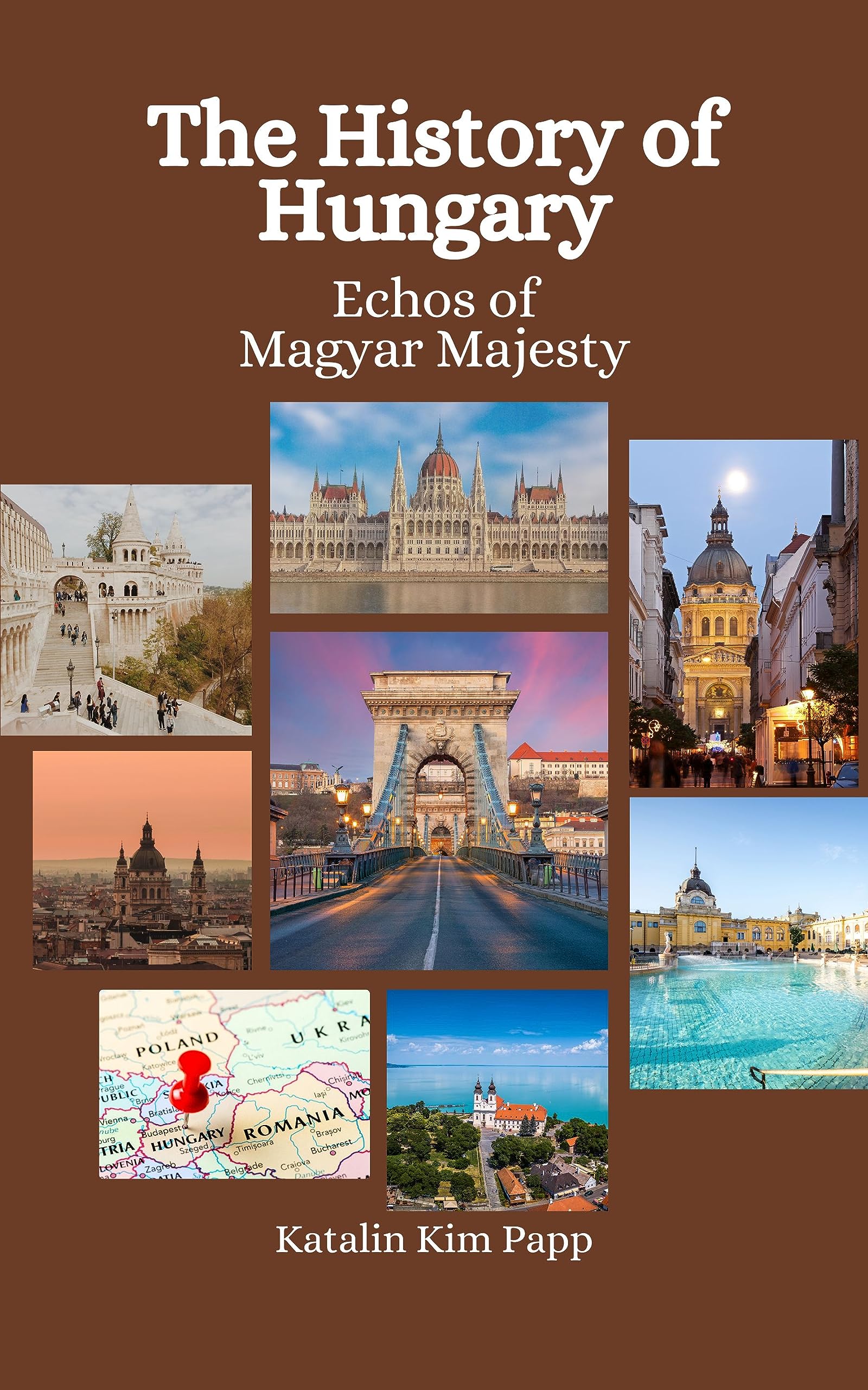 The History of Hungary: Echoes of Magyar Majesty by Katalin Kim Papp ...