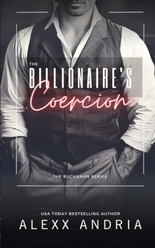 The Billionaire's Coercion: The Buchanan Series by Alexx Andria | Goodreads