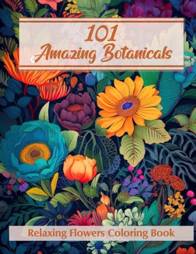 101 Amazing Botanicals Relaxing Flowers Coloring Book: Unwind with ...