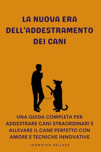 La nuova era dell'addestramento dei cani: Una guida completa per ...