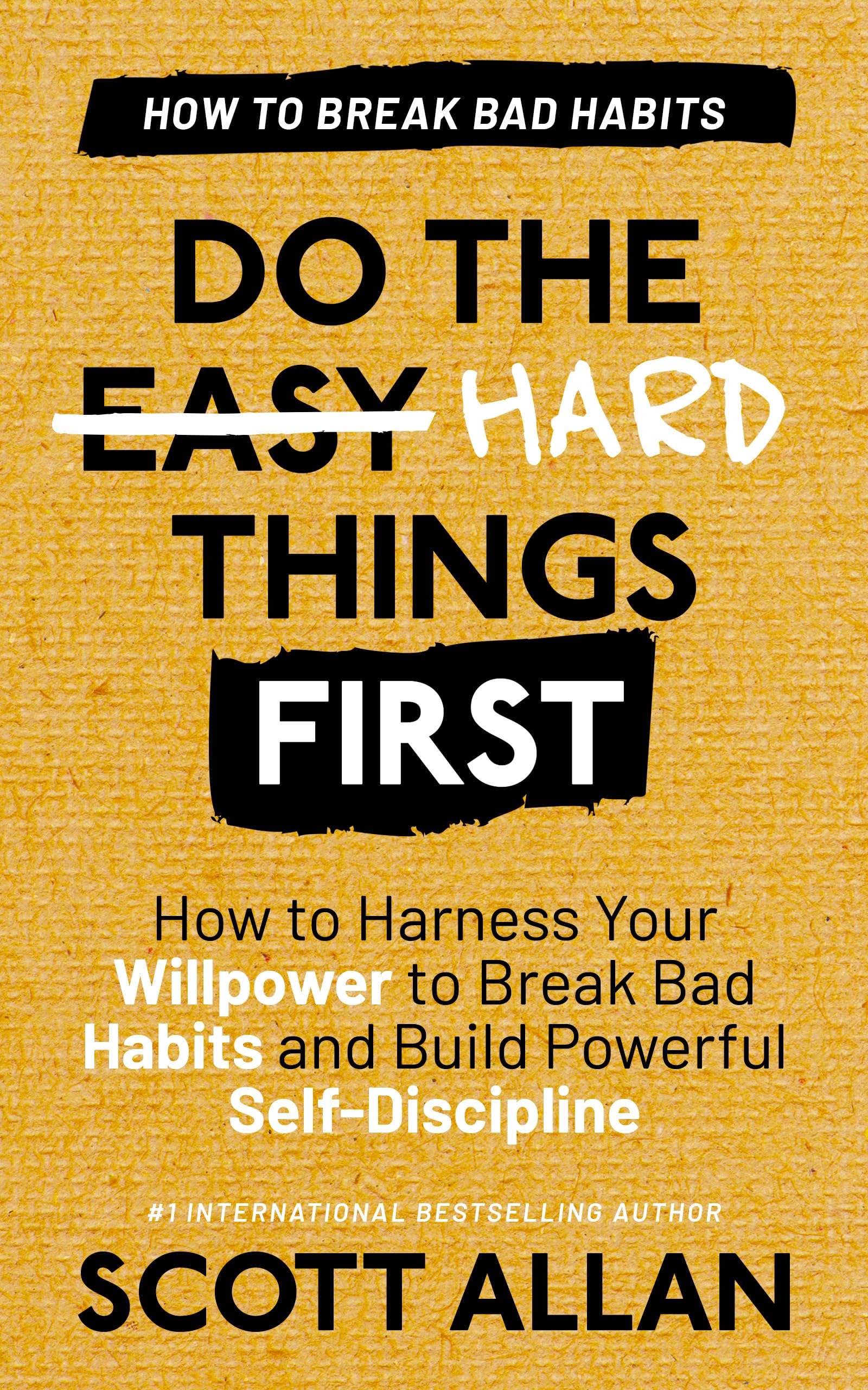 Do the Hard Things First: Breaking Bad Habits: How to Harness Your Willpower to Break Bad Habits ...