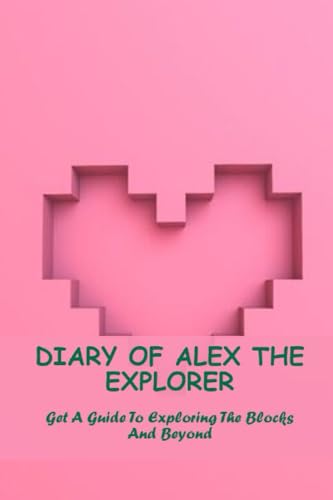 Diary Of Alex The Explorer: Get A Guide To Exploring The Blocks And ...