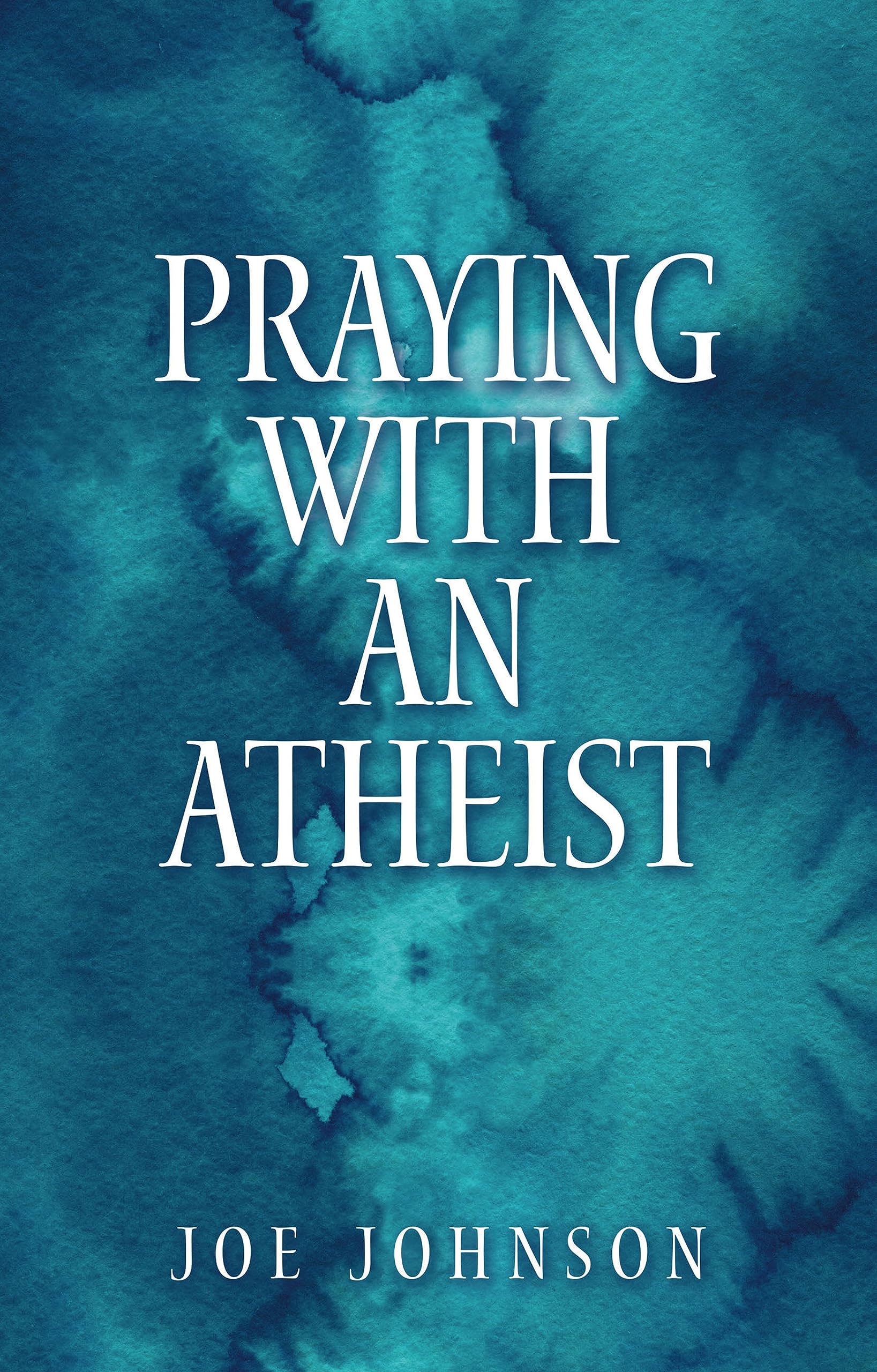 Praying With An Atheist by Joe Johnson | Goodreads