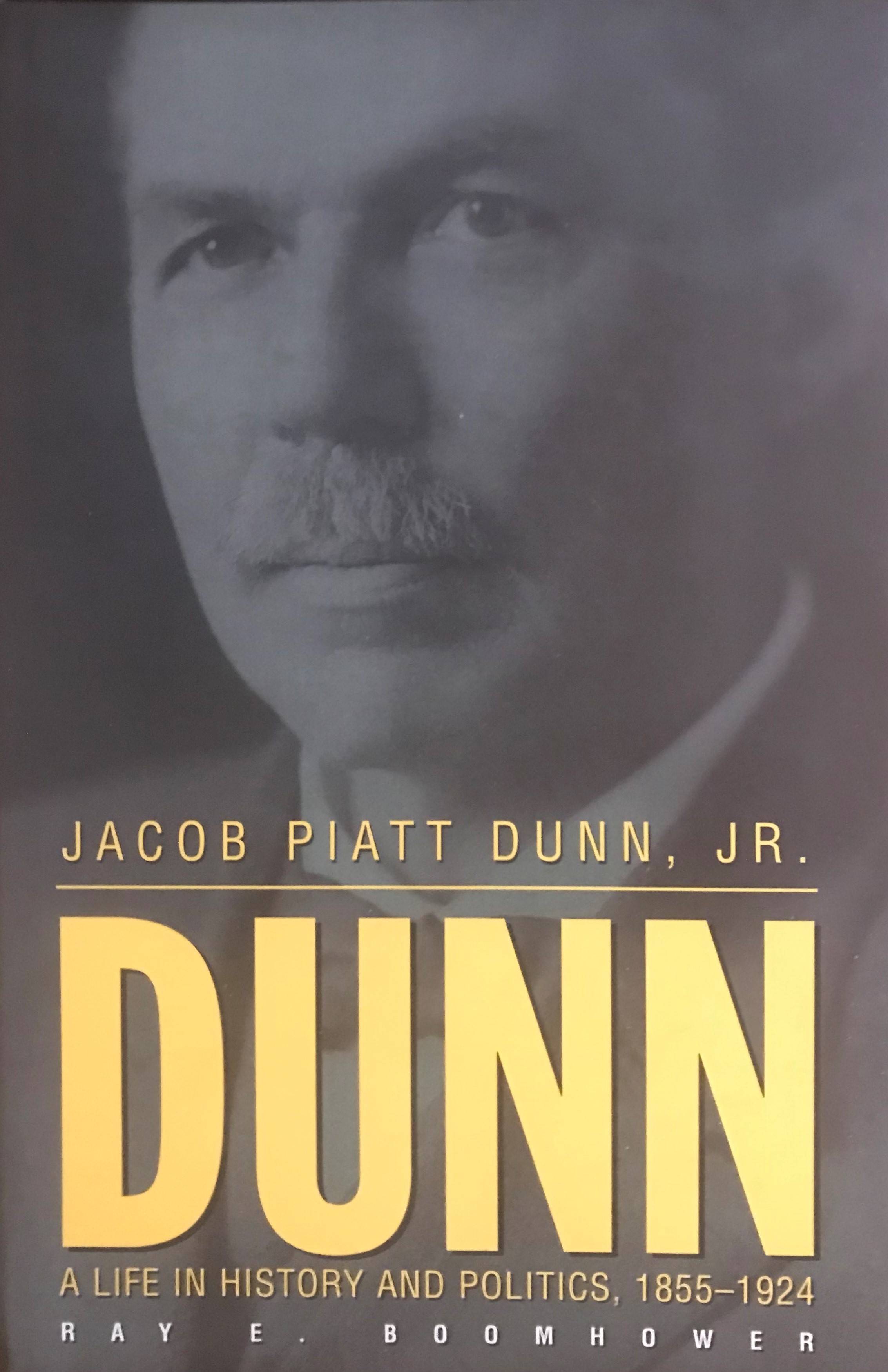 Jacob Piatt Dunn, Jr.: A Life in History and Politics, 1855-1924 by Ray ...