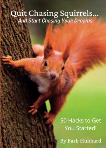 Quit Chasing Squirrels... and Start Chasing Your Dreams: 50 Hacks to ...