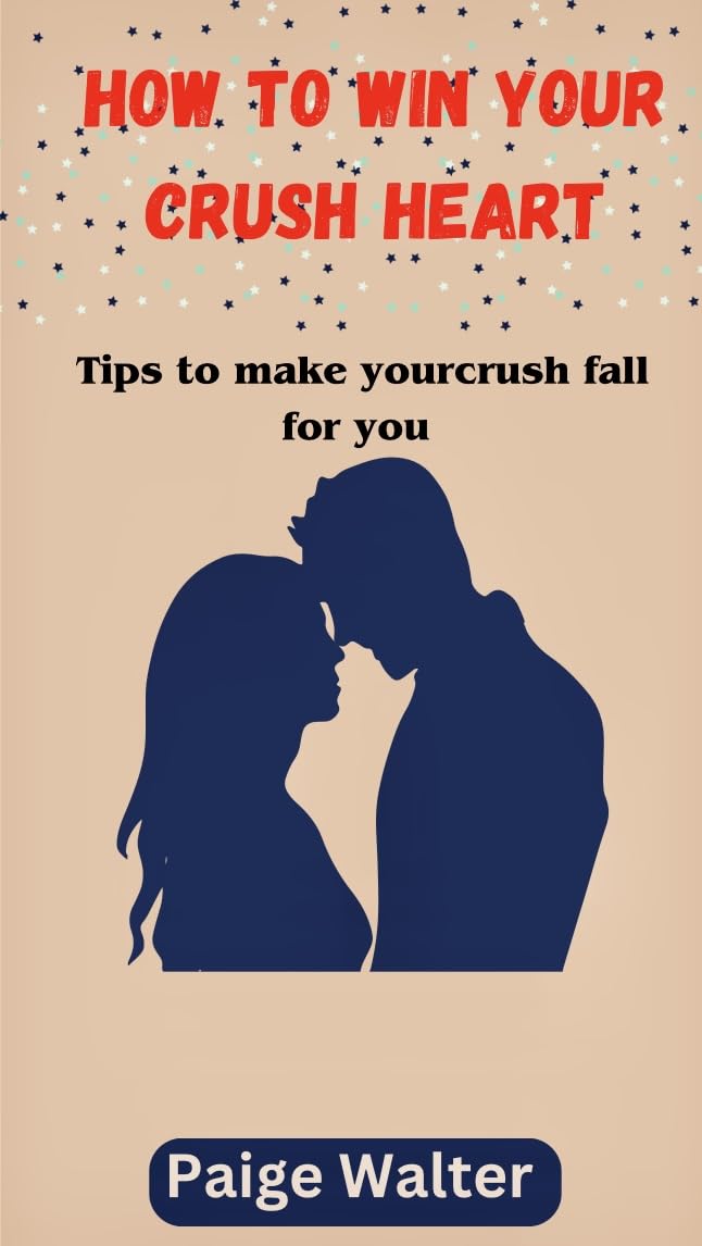 How to Win Your Crush Heart: Tips on how to get your crush to like you ...