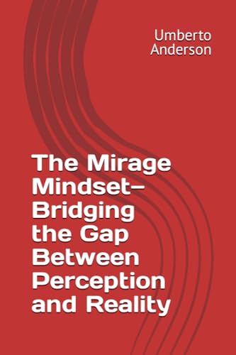 The Mirage Mindset—Bridging the Gap Between Perception and Reality by ...