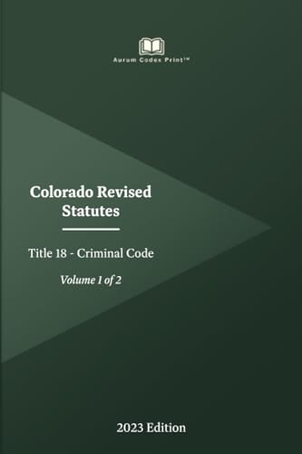 Colorado Revised Statutes Title 18 - Criminal Code 2023 Edition by ...