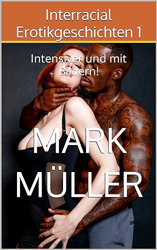 Interracial Erotikgeschichten 1: Intensiver und mit Bildern! by Mark Müller | Goodreads