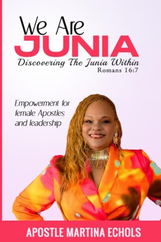 We Are Junia: Discovering the Junia Within by Apostle Martina Echols ...