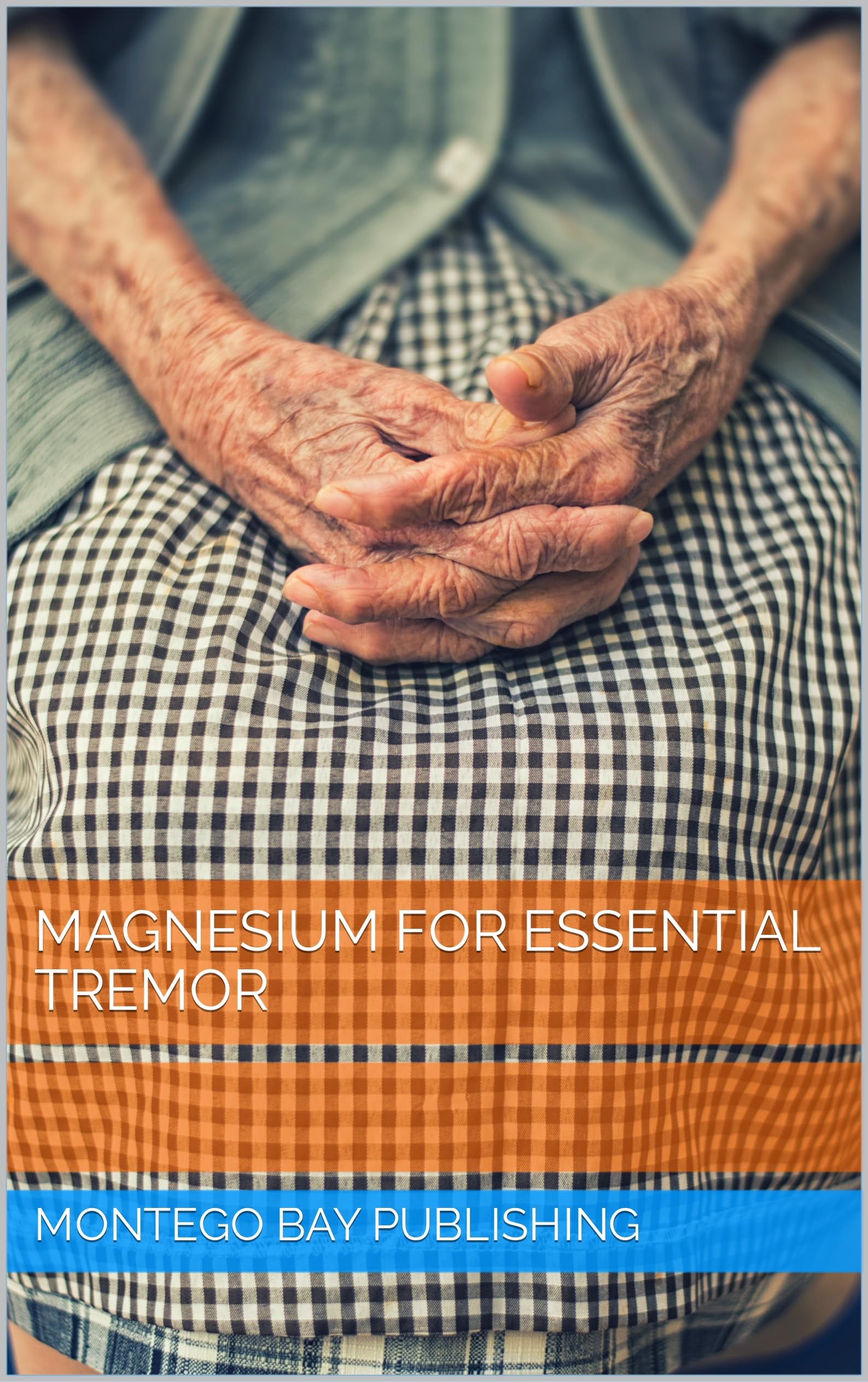 Magnesium for Essential Tremor by Montego Bay Publishing | Goodreads