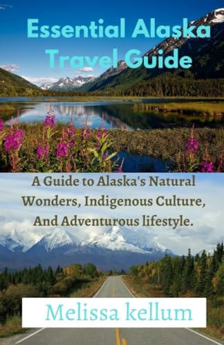 Essential Alaska Travel Guide: A Guide to Alaska's Natural Wonders ...