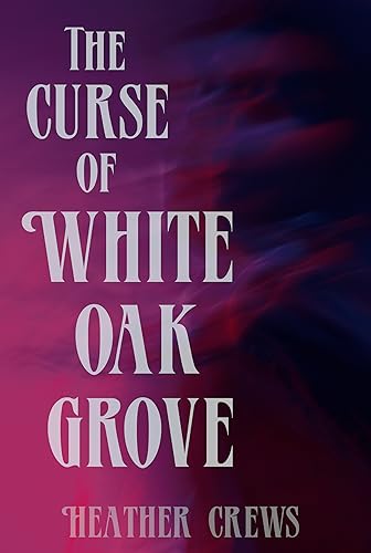 The Curse of White Oak Grove by Heather Crews | Goodreads