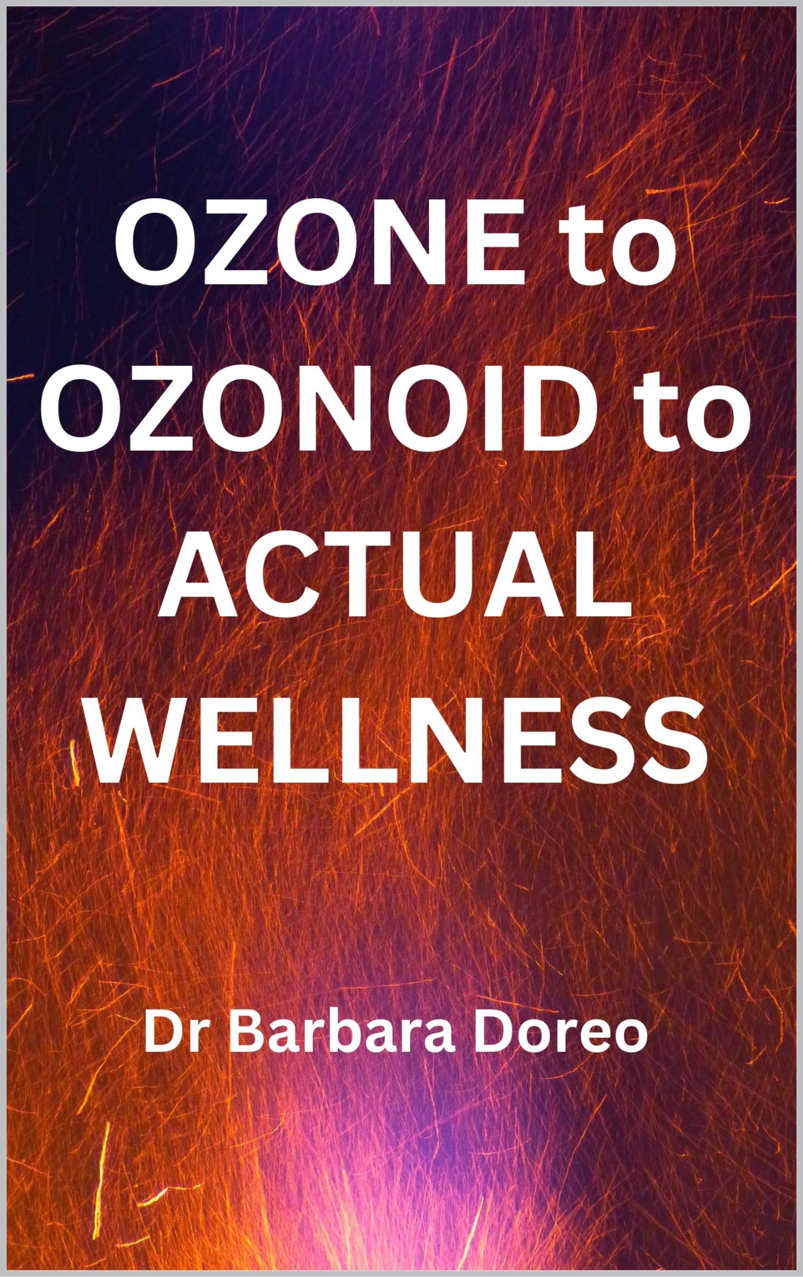 OZONE to OZONOID to ACTUAL WELLNESS: The Grass Roots Way to Health by ...
