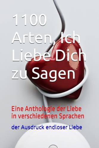 1100 Arten, Ich Liebe Dich zu Sagen: Eine Anthologie der Liebe in verschiedenen Sprachen - der ...
