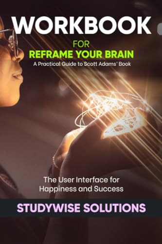 WORKBOOK FOR REFRAME YOUR BRAIN: The User Interface for Happiness and ...