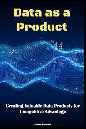 Data as a Product: 2 in 1 Guide: Creating Valuable Data Products for ...