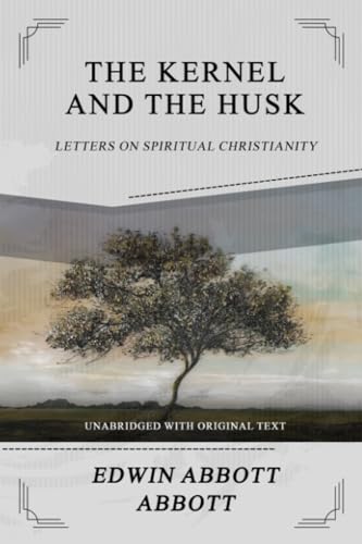The Kernel And The Husk: Letters On Spiritual Christianity: Unabridged ...