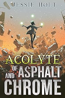 Acolyte of Asphalt and Chrome by Jessie Holt | Goodreads