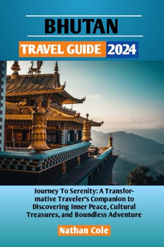 Bhutan Travel Guide 2024: Journey To Serenity: A Transformation ...
