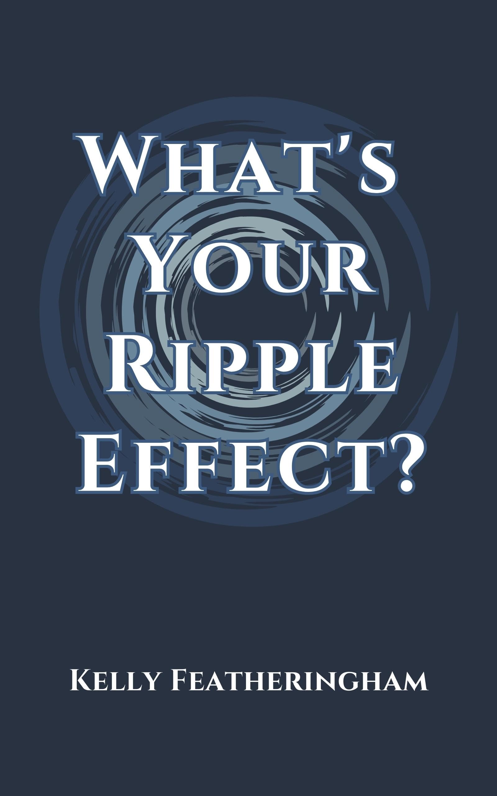 What's Your Ripple Effect? (RIPPLE Series) by Kelly Featheringham ...