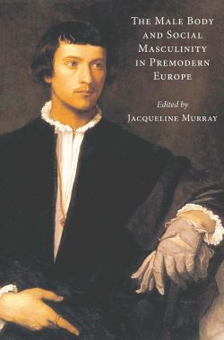 The Male Body and Social Masculinity in Premodern Europe by Jacqueline ...