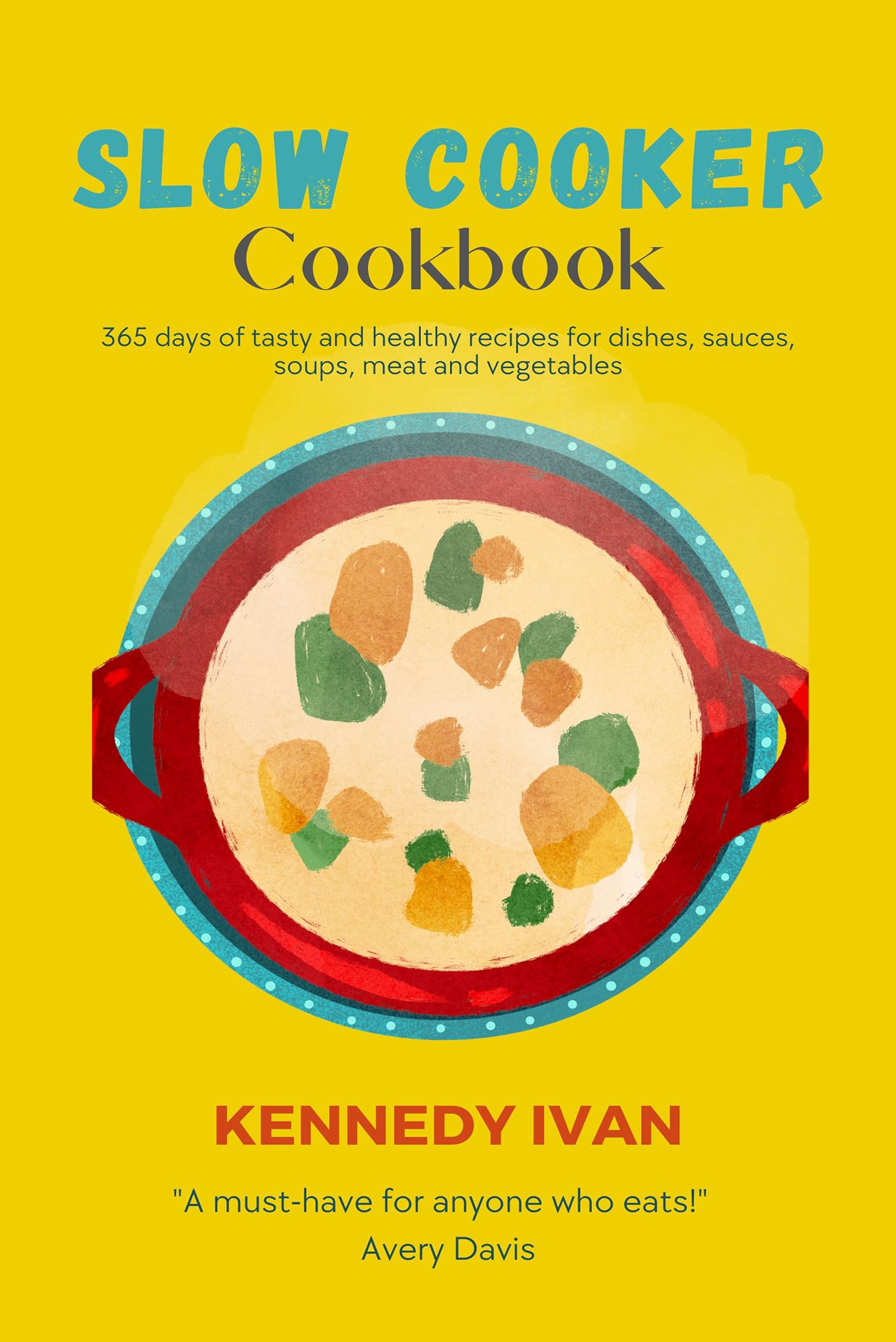 Slow Cooker Cookbook: 365 days of tasty and healthy recipes for dishes ...