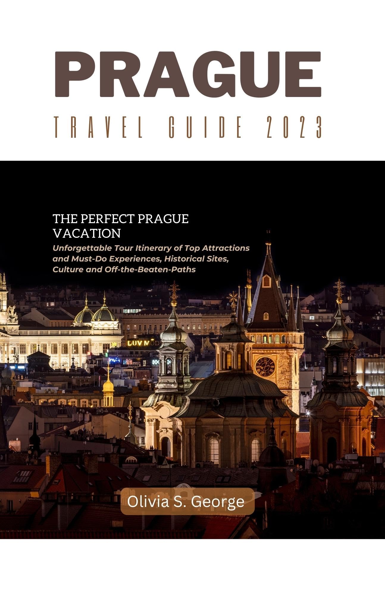 PRAGUE TRAVEL GUIDE 2023: The Perfect Prague Vacation: Unforgettable ...