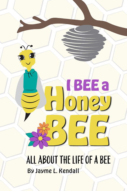 I BEE a Honey BEE: All About the Life of a BEE by Jayme Kendall | Goodreads